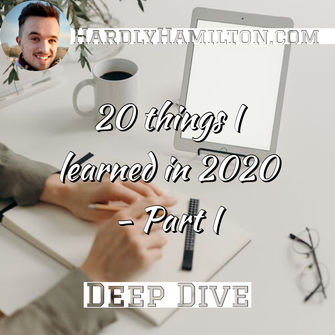 20 things that I learned in 2020 – Part I | Deep Dive – Hardly Hamilton